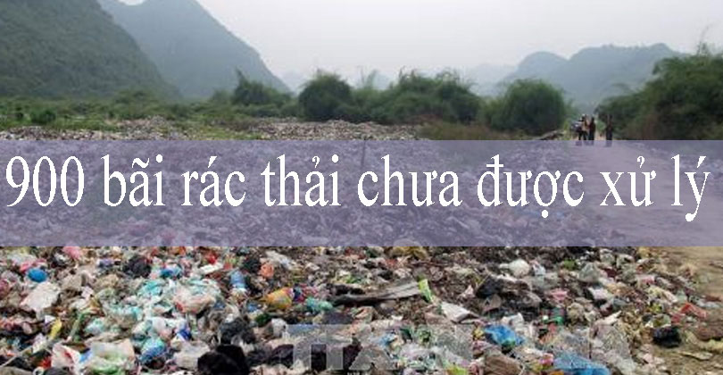 Hơn 900 bãi rác thải chưa được xử lý " Nguyên nhân và biện pháp"